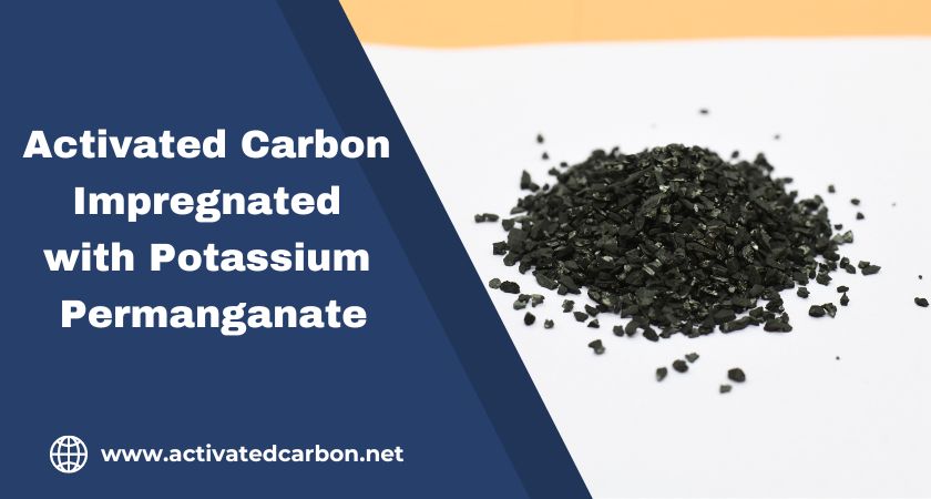 Activated Carbon Impregnated With Potassium Permanganate